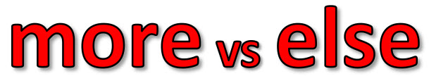 MORE vs ELSE MORE vs ELSE
